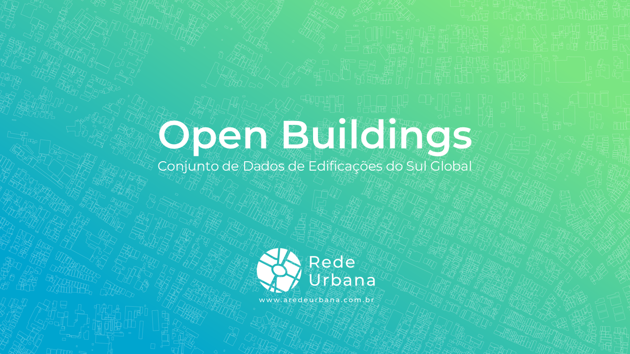 Open Buildings: Conjunto de Dados de Edificações do Sul Global